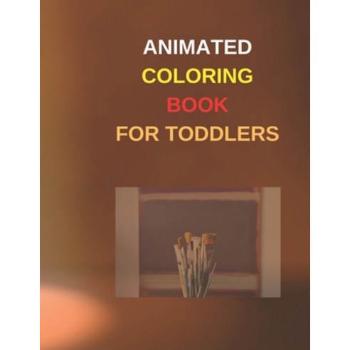 Animated coloring book for toddlers: 8.5 x 11 inch 21.59 x 27.94 cm 60 ...