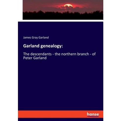 Garland genealogy: : The descendants - the northern branch - of Peter ...