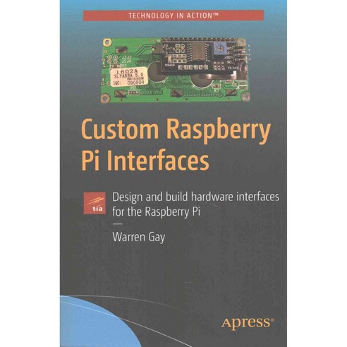 Custom Raspberry Pi Interfaces: Design and Build Hardware Interfaces for the Ra