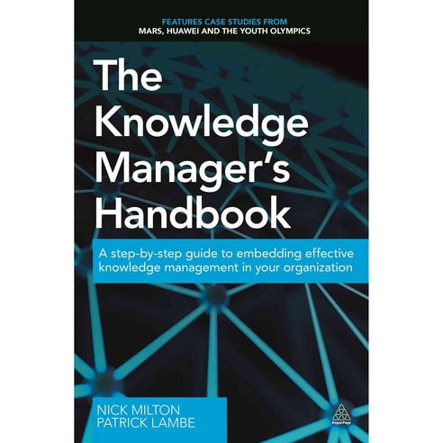The Knowledge Manager''s Handbook: A step-by-step guide to embedding effective