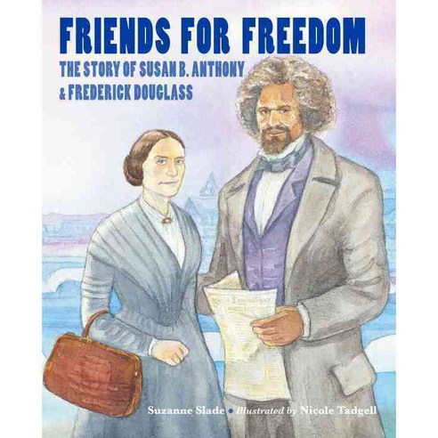 Friends for Freedom: The Story of Susan B. Anthony & Frederick Douglass ...