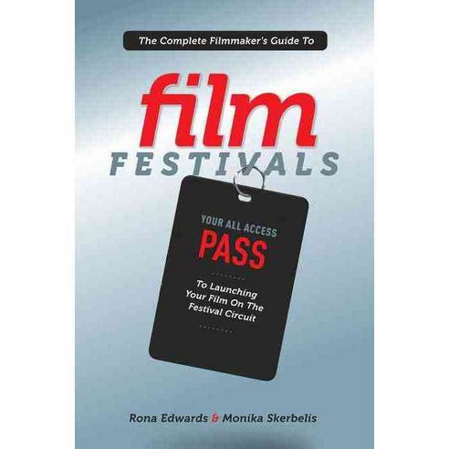 The Complete Filmmaker''s Guide to Film Festivals: Your All Access Pass ...