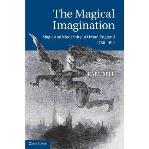 The Magical Imagination: Magic and Modernity in Urban England 1780-1914 ...