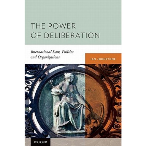 The Power of Deliberation: International Law Politics and Organizations ...