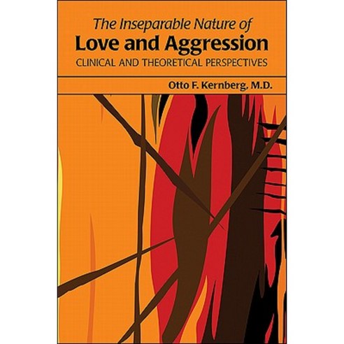 The Inseparable Nature of Love and Aggression: Clinical and Theoretical ...