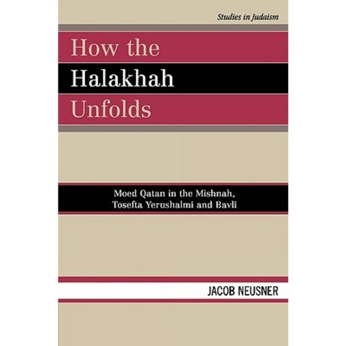 How the Halakhah Unfolds: Moed Qatan in the Mishnah Tosefta Yerushalmi ...