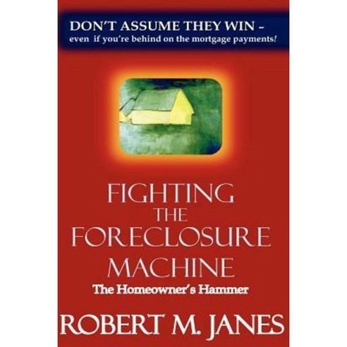 Fighting the Foreclosure Machine: The Homeowner''s Hammer Paperback ...