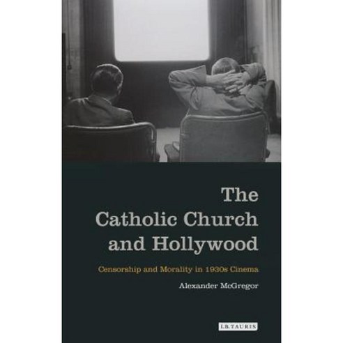 The Catholic Church and Hollywood: Censorship and Morality in 1930s ...