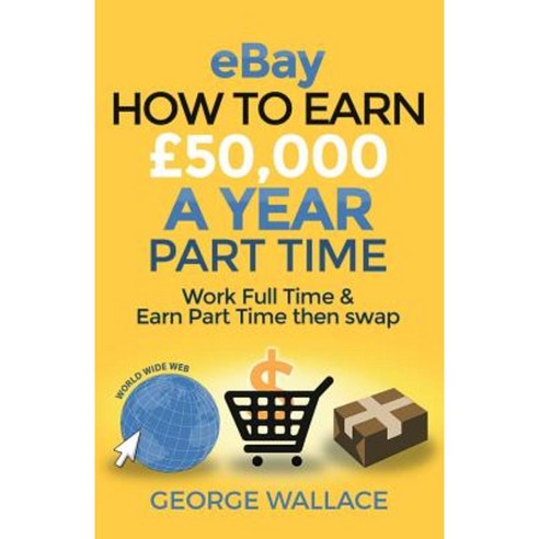 Ebay: How to Make 50 000 a Year Part Time: Work Full Time & Earn Part ...