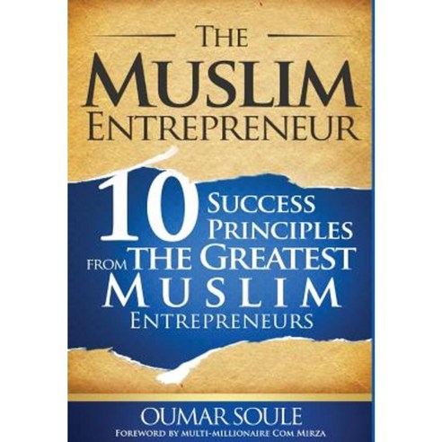 The Muslim Entrepreneur: 10 Success Principles from the Greatest Muslim ...