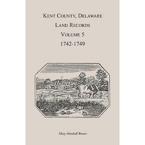 Kent County Delaware Land Records. Volume 5: 1742-1749 Paperback ...