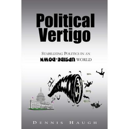 Political Vertigo: Stabilizing Politics in an Upside Down World ...