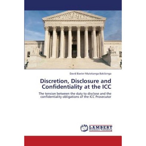 Discretion Disclosure and Confidentiality at the ICC Paperback, LAP ...