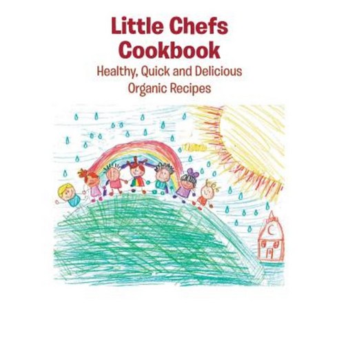 Little Chefs Cookbook: Healthy Quick and Delicious Organic Recipes ...