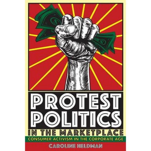 Protest Politics in the Marketplace: Consumer Activism in the Corporate ...