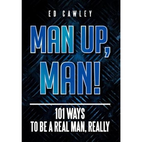 Man Up Man!: 101 Ways to Be a Real Man Really Hardcover, Xlibris - 가격 ...