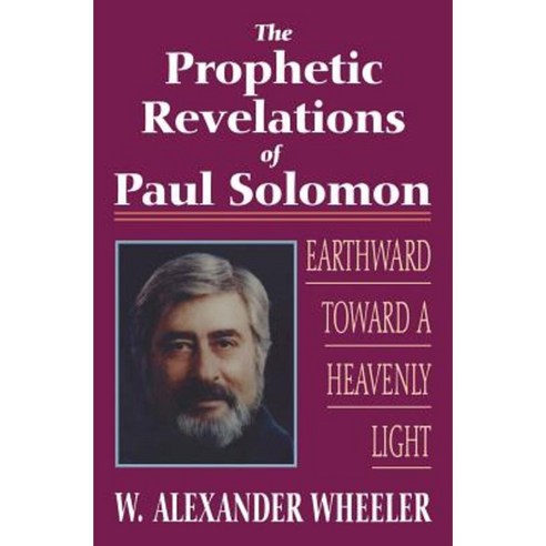 Prophetic Revelations of Paul Solomon: Earthward Toward a Heavenly ...