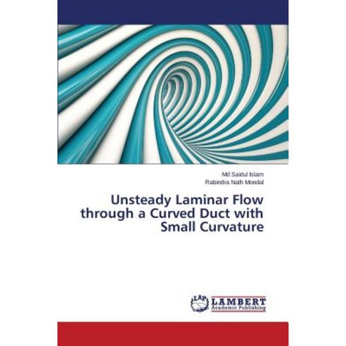 Unsteady Laminar Flow Through a Curved Duct with Small Curvature Paperback, LAP Lambert Academic ...
