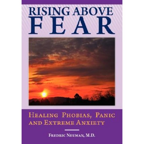 Rising Above Fear: Healing Phobias Panic and Extreme Anxiety Paperback ...