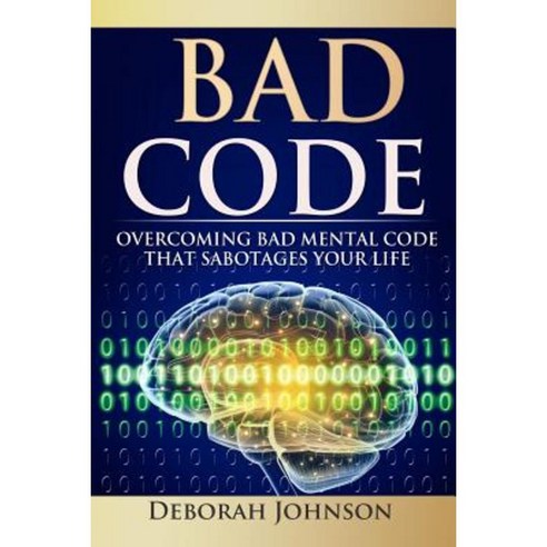 Bad Code: Overcoming Bad Mental Code That Sabotages Your Life Paperback ...