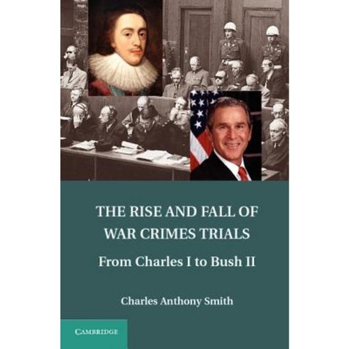 The Rise and Fall of War Crimes Trials: From Charles I to Bush II ...