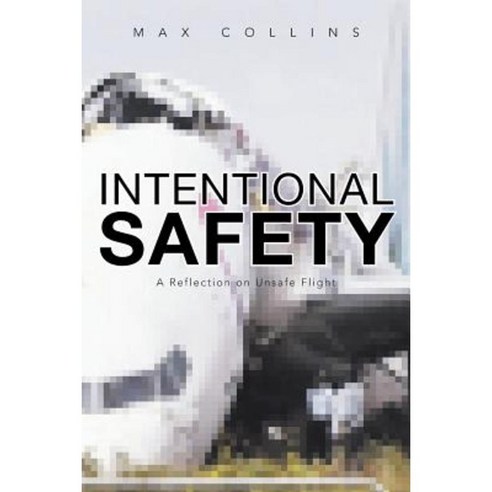 Intentional Safety: A Reflection on Unsafe Flight Paperback, Xlibris ...