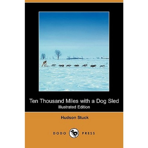 Ten Thousand Miles with a Dog Sled (Illustrated Edition) (Dodo Press ...