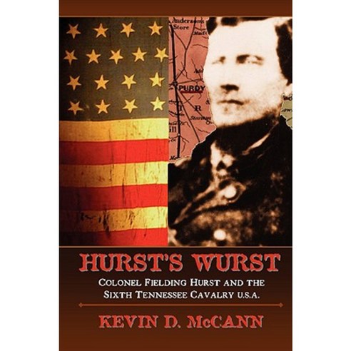 Hurst''s Wurst: Colonel Fielding Hurst and the Sixth Tennessee Cavalry ...