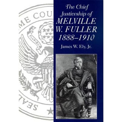 The Chief Justiceship of Melville W. Fuller 1888-1910 Paperback ...