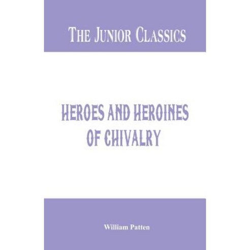 The Junior Classics: Heroes and Heroines of Chivalry Paperback, Alpha ...