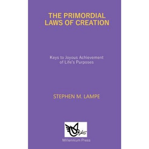 The Primordial Laws of Creation: Keys to Joyous Achievement of Life''s ...