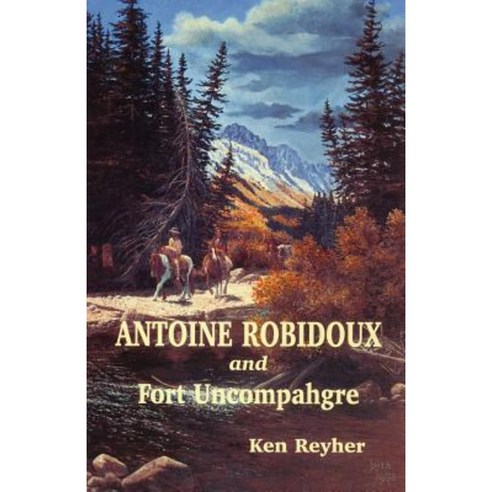 Antoine Robidoux and Fort Uncompahgre Paperback, Western Reflections ...