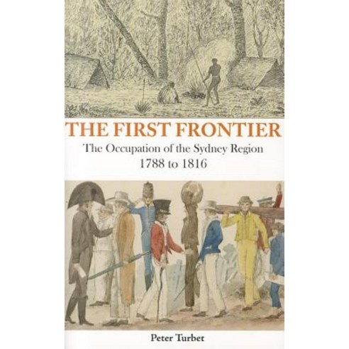 The First Frontier: The Occupation of the Sydney Region 1788-1816 ...