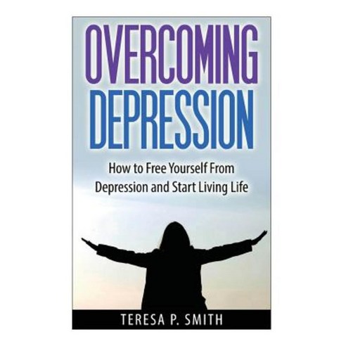 Overcoming Depression: How to Free Yourself from Depression and Start Living Life Paperback ...