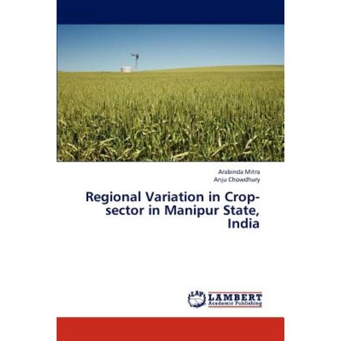 Regional Variation in Crop-Sector in Manipur State India Paperback, LAP ...