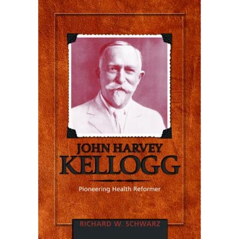 John Harvey Kellogg M.D.: Pioneering Health Reformer Hardcover, Review & Herald