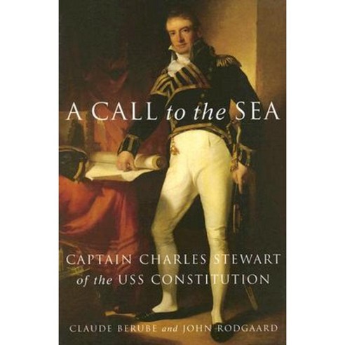A Call to the Sea: Captain Charles Stewart of the USS Constitution ...
