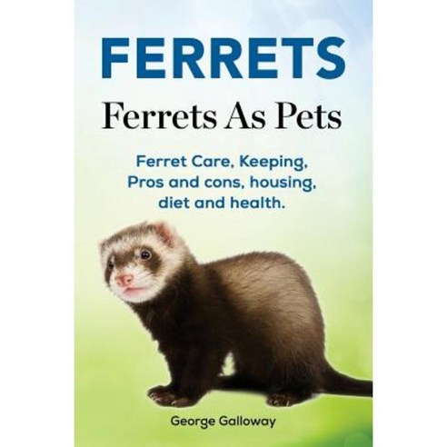 Ferrets. Ferrets as Pets. Ferret Care Keeping Pros and Cons Housing Diet and He