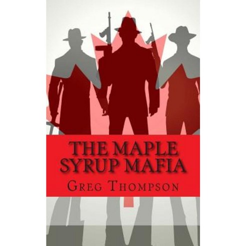 The Maple Syrup Mafia: A History of Organized Crime in Canada Paperback ...