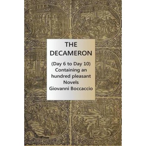 The Decameron (Day 6 to Day 10) Containing an Hundred Pleasant Novels ...
