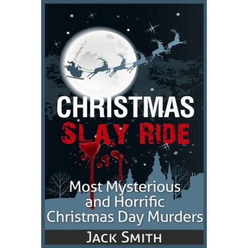 Christmas Slay Ride: Most Mysterious and Horrific Christmas Day Murders ...