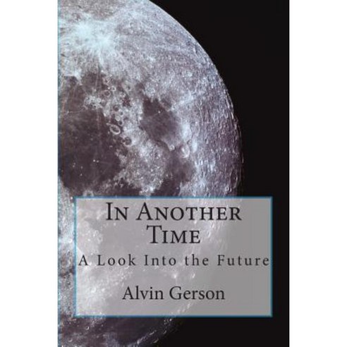 In Another Time: A Look Into the Future Paperback, Createspace ...