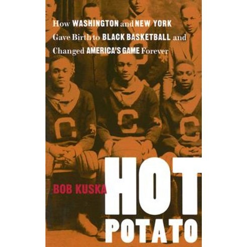 Hot Potato: How Washington and New York Gave Birth to Black Basketball ...