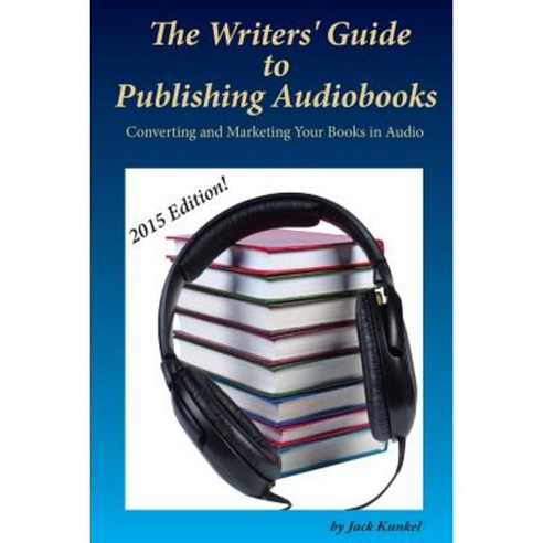 The Writers'' Guide to Publishing Audiobooks: Converting and Marketing ...