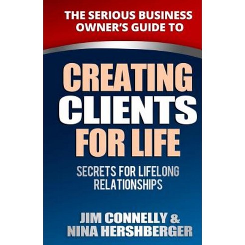 Creating Clients for Life: Secrets for Lifelong Relationships Paperback ...