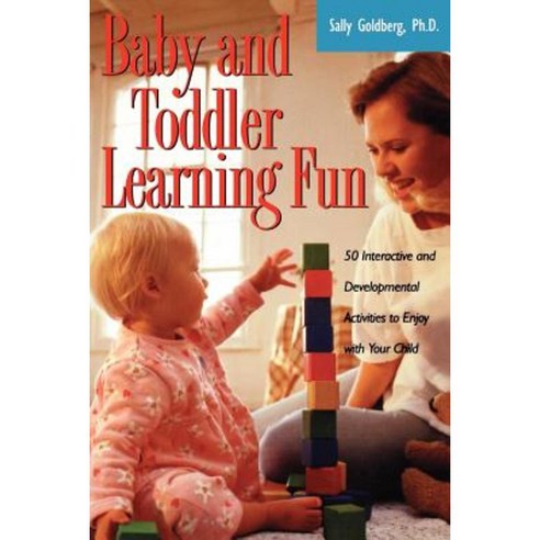 Baby and Toddler Learning Fun: 50 Interactive and Developmental ...