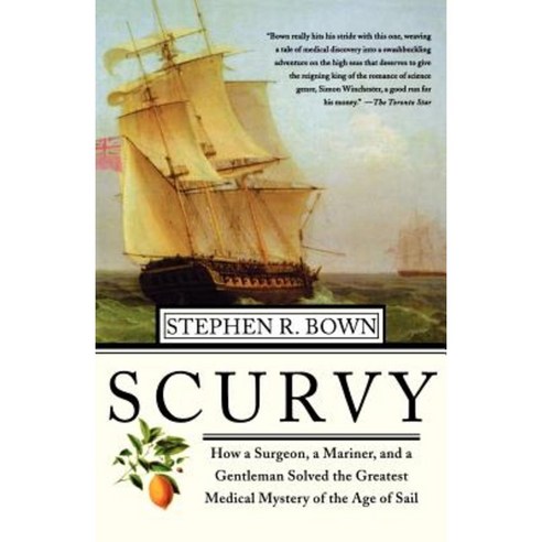 Scurvy: How a Surgeon a Mariner and a Gentlemen Solved the Greatest ...