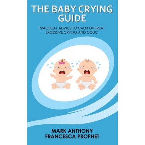 The Baby Crying Guide: Practical Advice to Calm or Treat Excessive ...