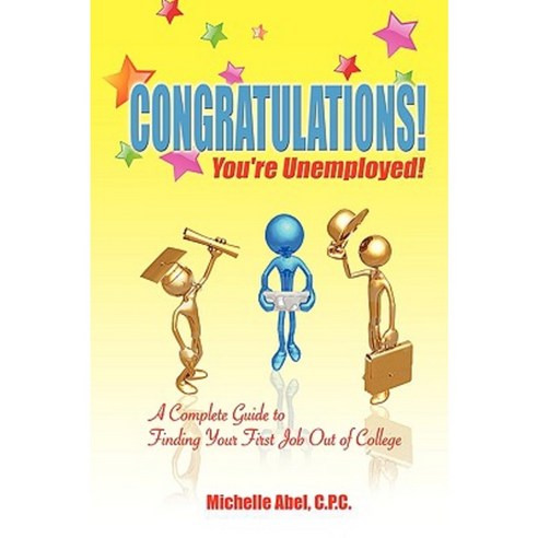 Congratulations! You''re Unemployed! a Complete Guide to Finding Your ...