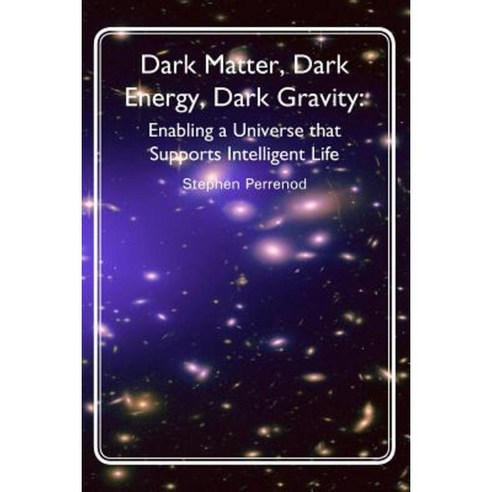Dark Matter Dark Energy Dark Gravity: Enabling a Universe That Supports ...
